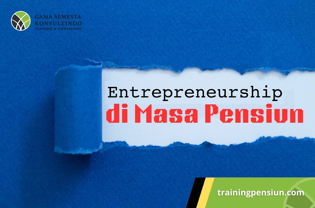 Mengapa Entrepreneurship Bisa Menjadi Pilihan Terbaik di Masa Pensiun? - Training Masa Persiapan ...