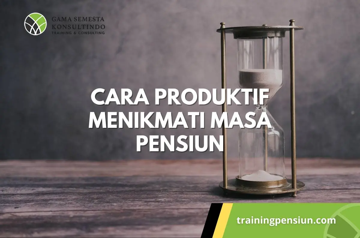 Cara Produktif Menikmati Masa Pensiun - Training Masa Persiapan Pensiun